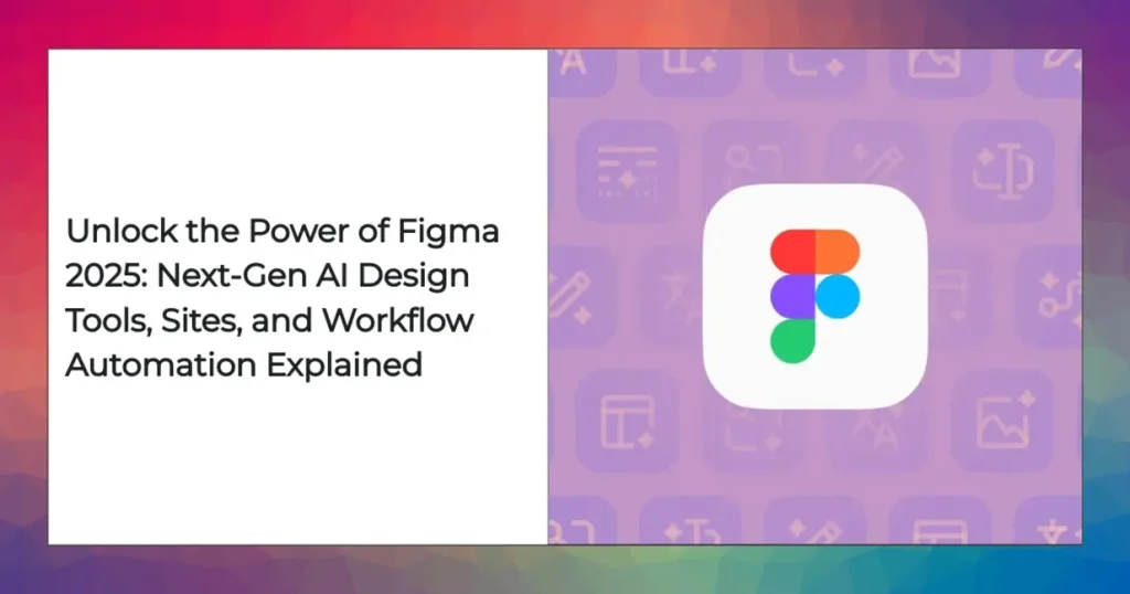 Unlock the Power of Figma 2025: Next-Gen AI Design Tools, Sites, and ...